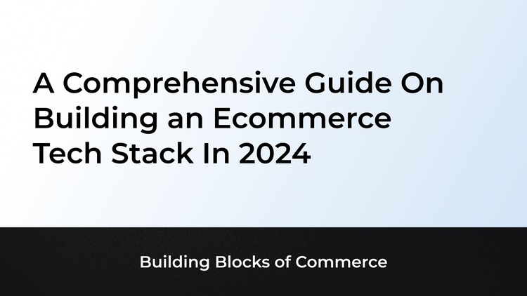 A Comprehensive Guide On Building an Ecommerce Tech Stack | Marmeto